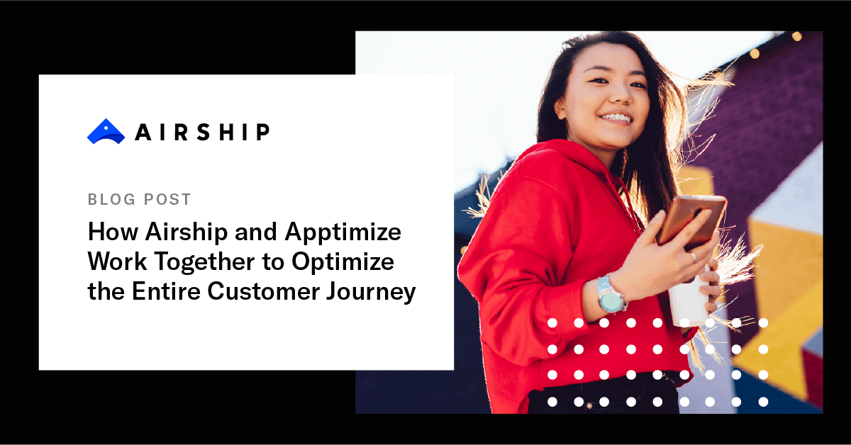 How Airship and Apptimize Work Together to Optimize the Entire Customer Journey | Airship