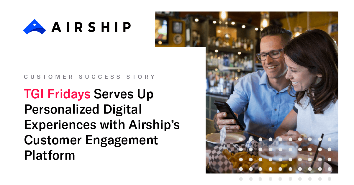 TGI Fridays Serves Up Relevant Mobile Experiences with Airship Journeys ...