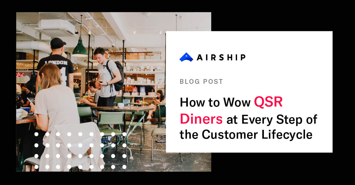 How to Wow QSR Diners at Every Step of the Customer Lifecycle | Airship