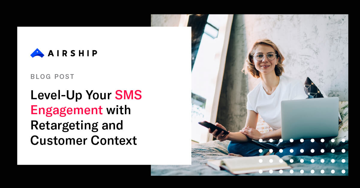 Level-Up Your SMS Engagement with Retargeting and Customer Context | Airship