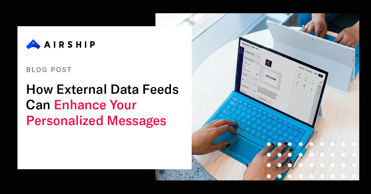 How External Data Feeds Can Enhance Your Personalized Messages | Airship