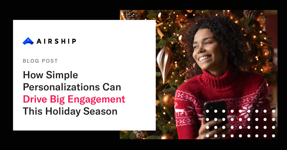 How Simple Personalizations Can Drive Big Engagement this Holiday Season | Airship