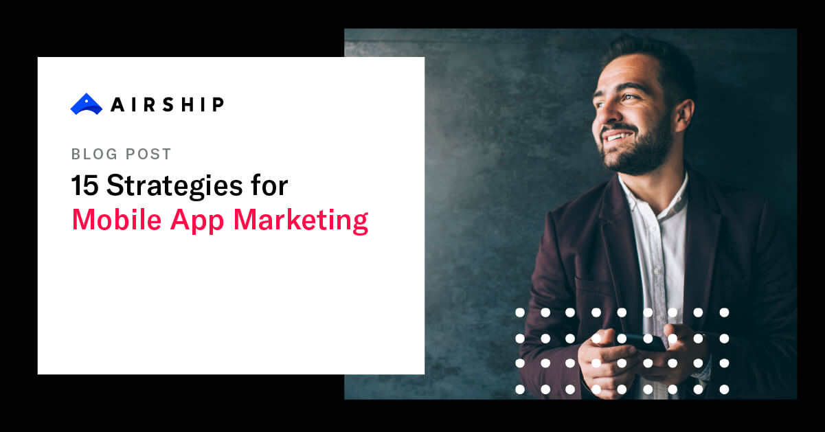 15 Strategies For Mobile App Marketing Airship