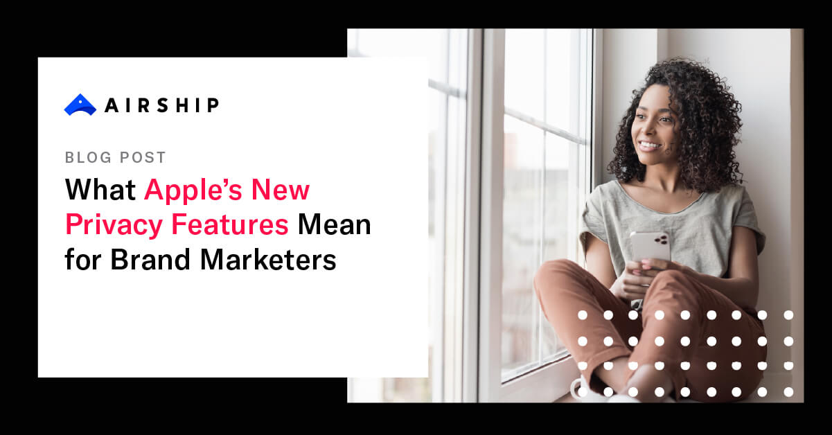 What Apple’s New Privacy Features Mean for Brand Marketers | Airship