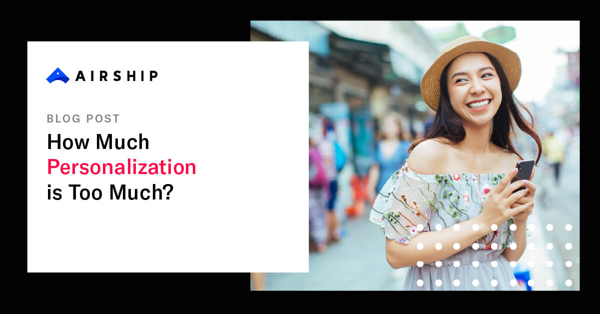 How Much Personalization Is Too Much? | Airship
