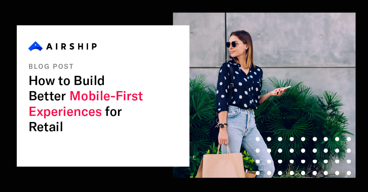 How to Build Better Mobile-First Experiences for Retail | Airship